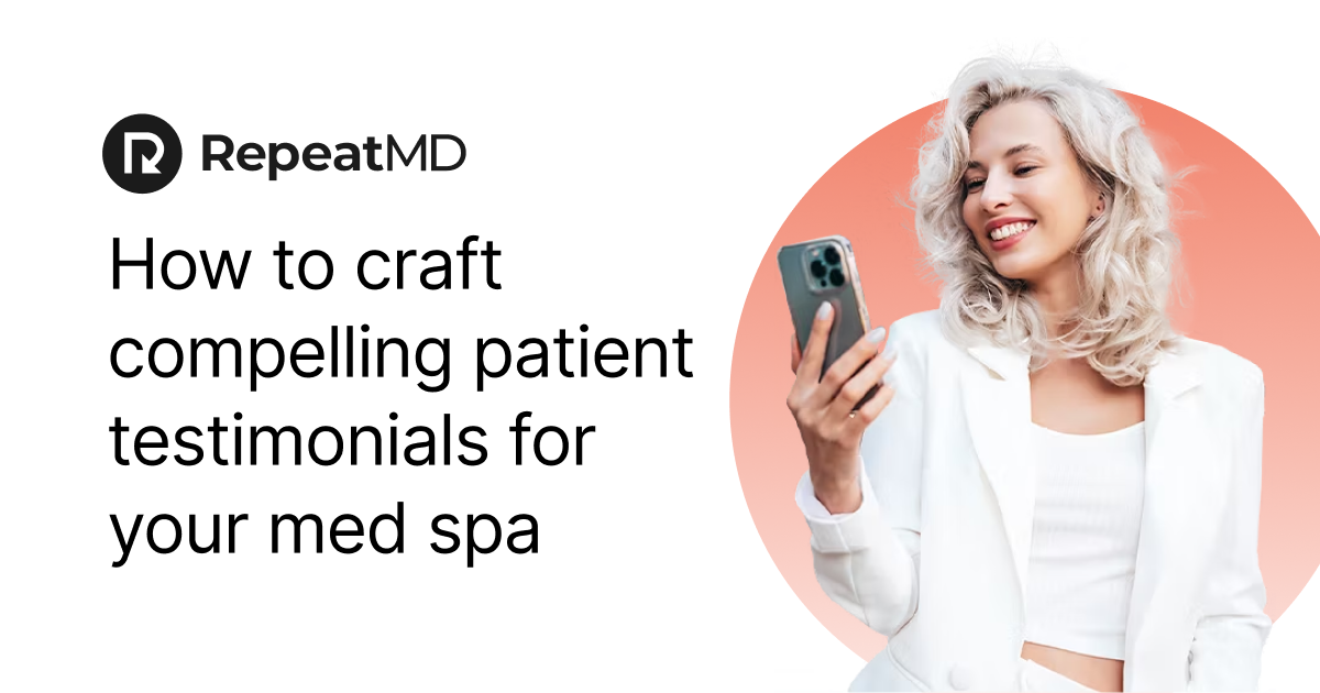 How to create compelling patient testimonials for your med spa